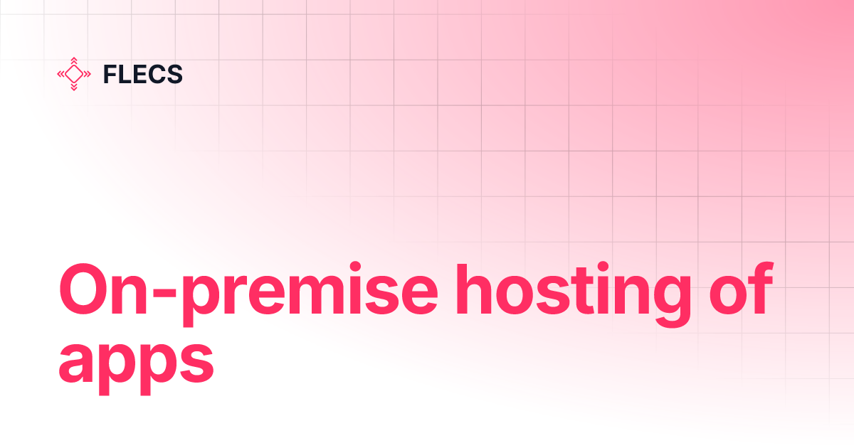 On-premise hosting of apps | FLECS