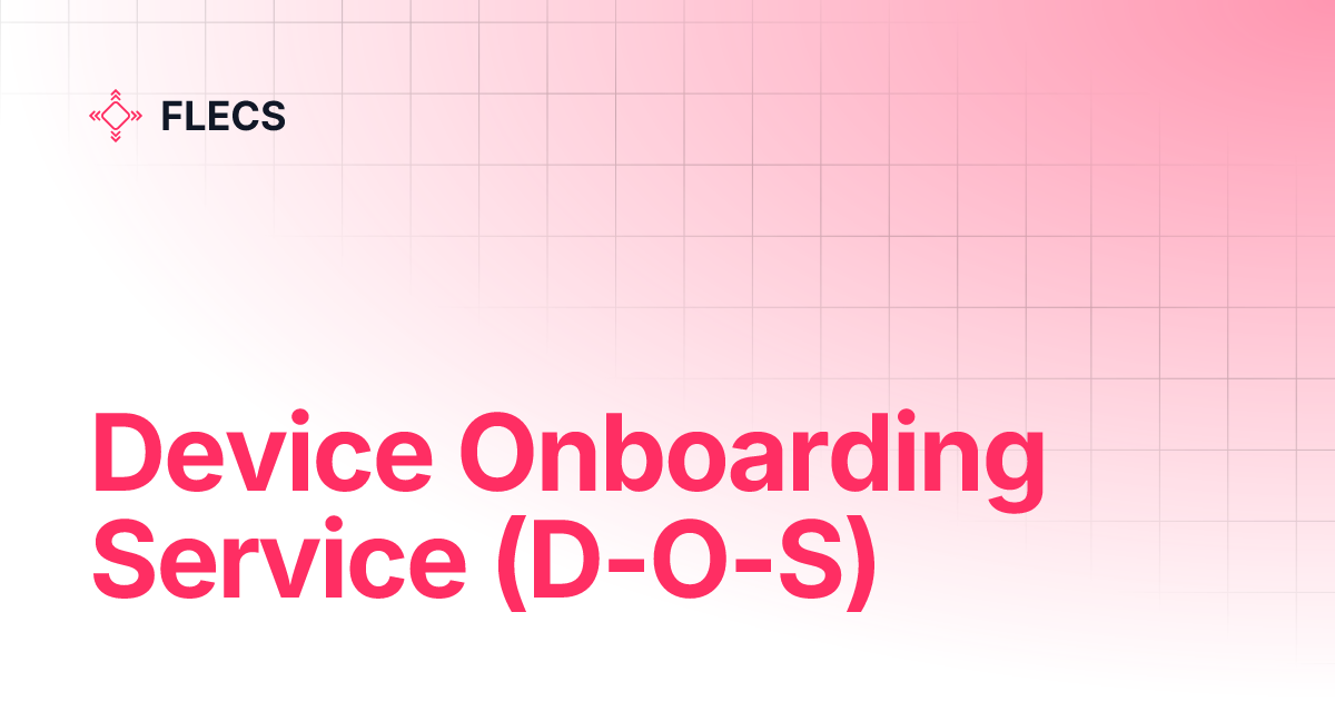 Device Onboarding Service (D-O-S) | FLECS